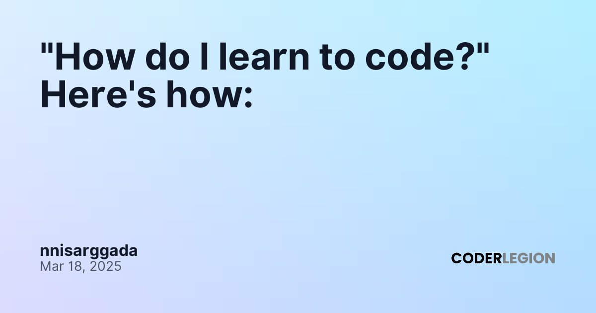 "How do I learn to code?" Here's how: - Coder Legion