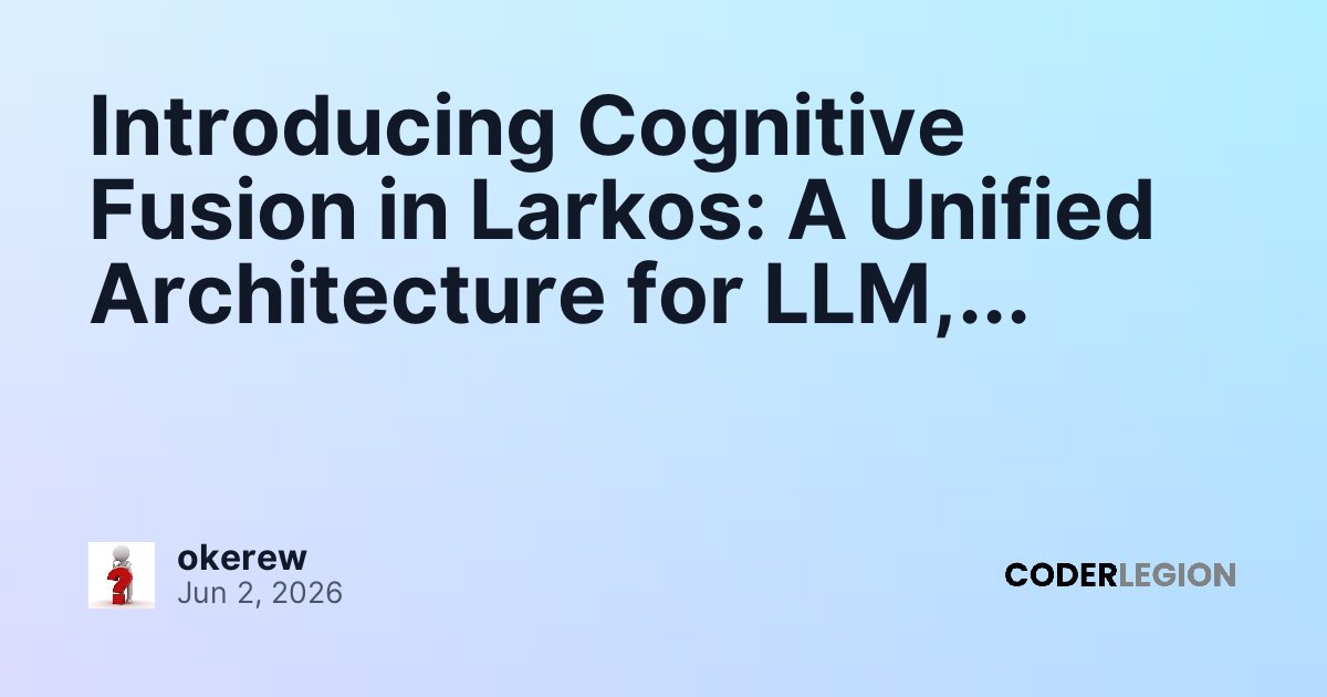 Introducing Cognitive Fusion in Larkos: A Unified Architecture for LLM ...
