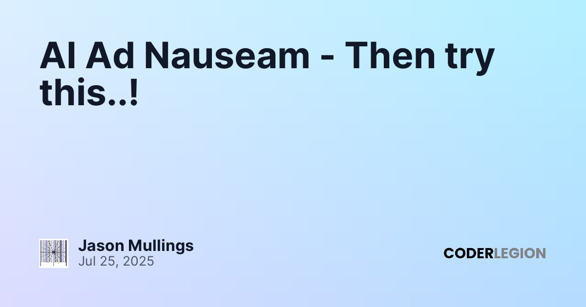 AI Ad Nauseam - Then try this..! - Coder Legion