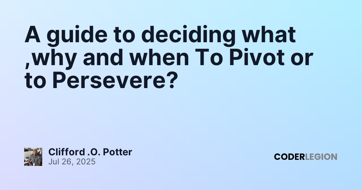 A guide to deciding what ,why and when To Pivot or to Persevere ...