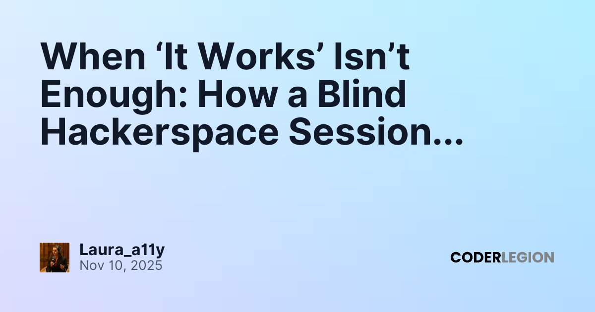 When ‘It Works’ Isn’t Enough: How a Blind Hackerspace Session Exposed ...