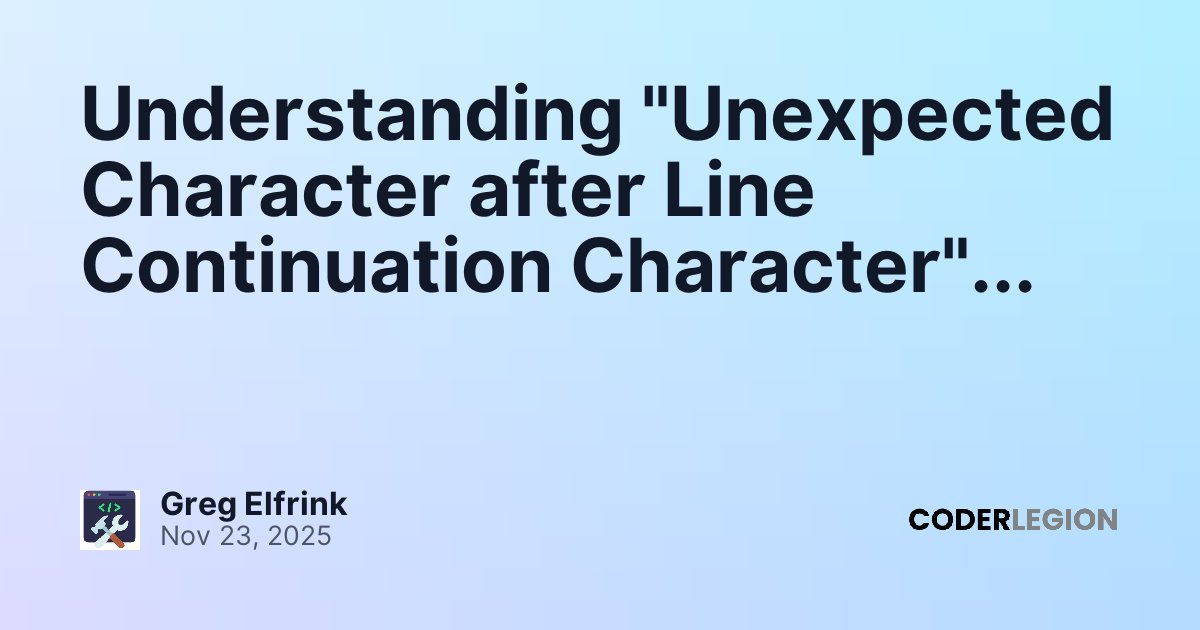 Understanding "Unexpected Character after Line Continuation Character ...