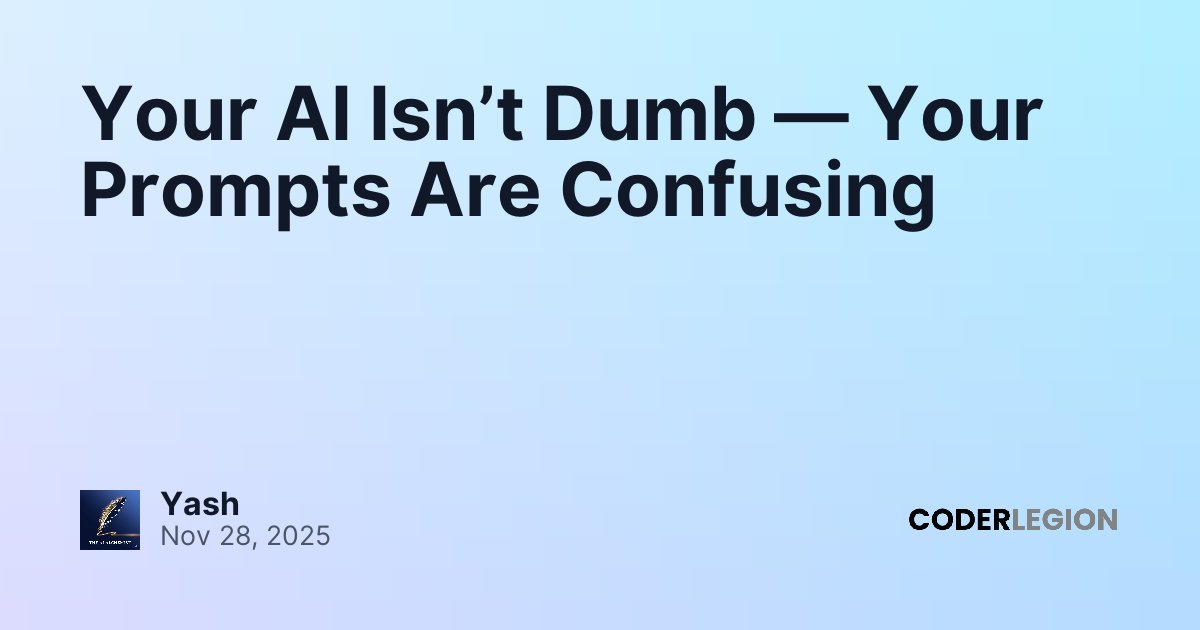 Your AI Isn’t Dumb — Your Prompts Are Confusing - Coder Legion