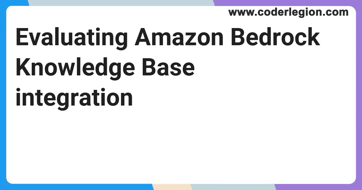 Evaluating Amazon Bedrock Knowledge Base integration - Coder Legion