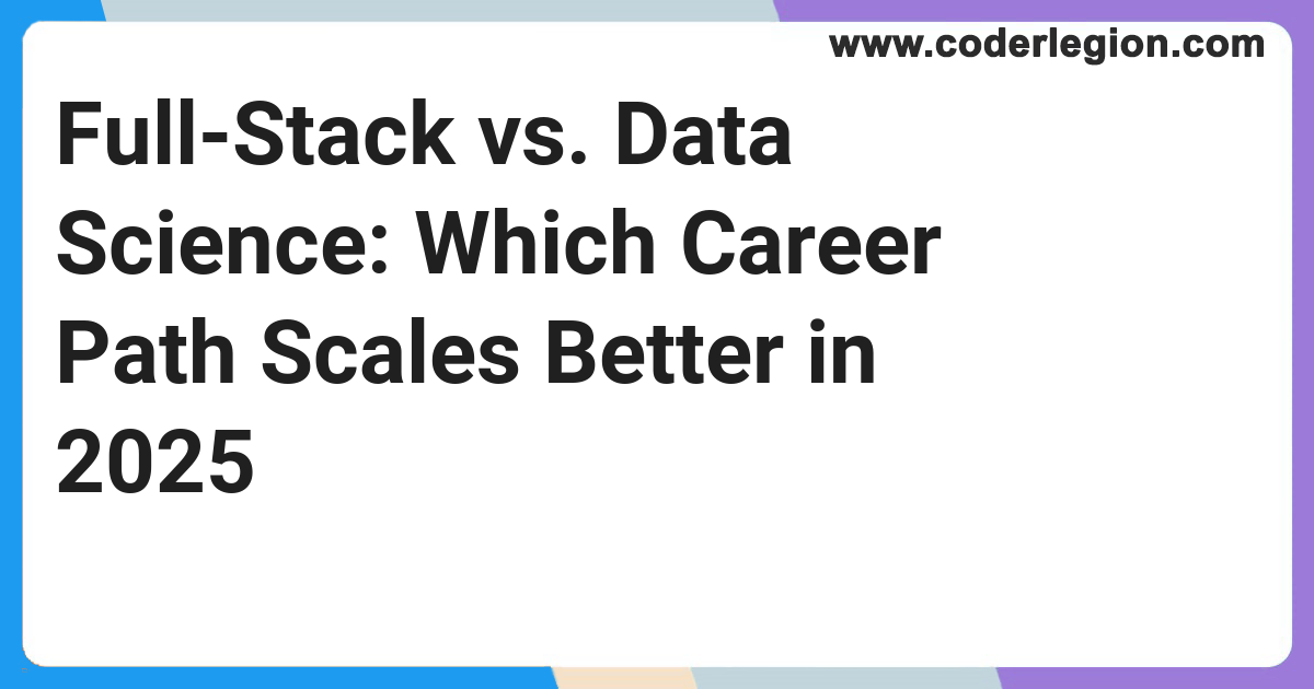 Full-Stack vs. Data Science: Which Career Path Scales Better in 2025 - Coder Legion