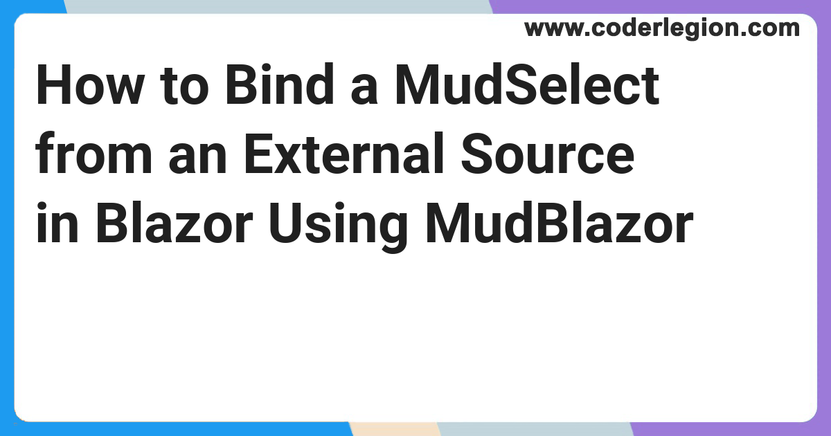 How To Bind A Mudselect From An External Source In Blazor Using Mudblazor Coder Legion