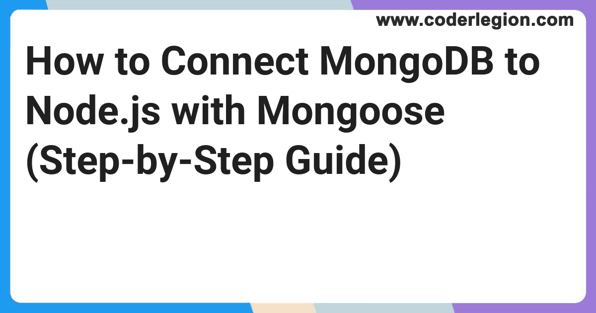 How to Connect MongoDB to Node.js with Mongoose (Step-by-Step Guide) - Coder Legion