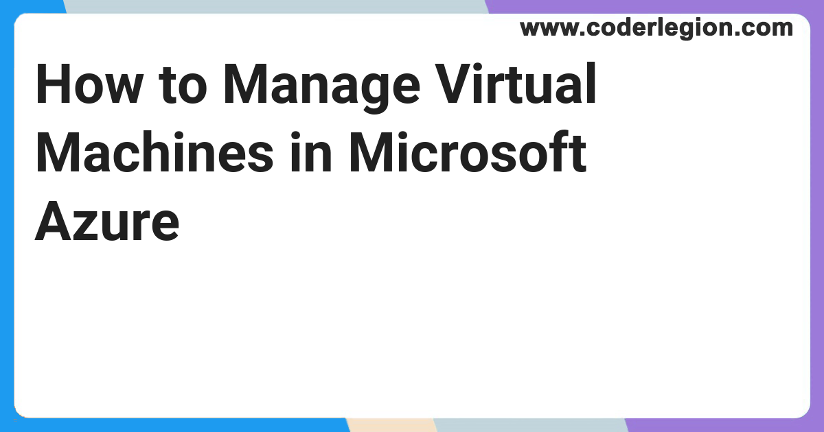 How to Manage Virtual Machines in Microsoft Azure - Coder Legion