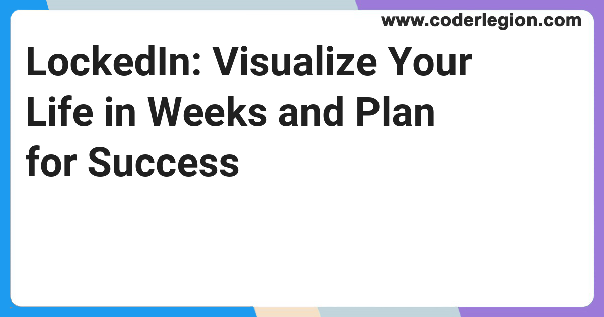 LockedIn: Visualize Your Life in Weeks and Plan for Success - Coder Legion