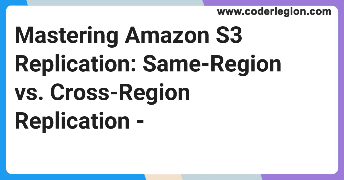 Mastering Amazon S3 Replication: Same-Region vs. Cross-Region ...