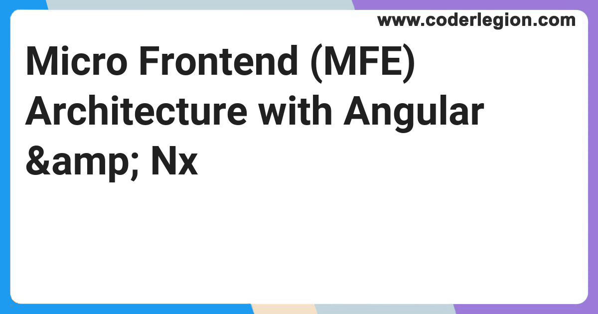 Micro Frontend Mfe Architecture With Angular And Nx Coder Legion