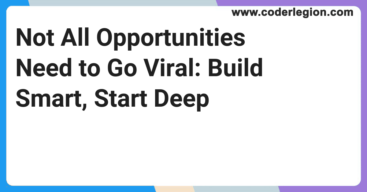 Not All Opportunities Need to Go Viral: Build Smart, Start Deep - Coder Legion