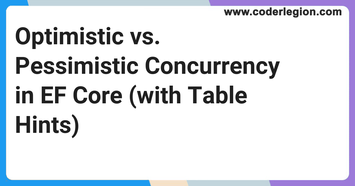 Optimistic vs. Pessimistic Concurrency in EF Core (with Table Hints) - Coder Legion