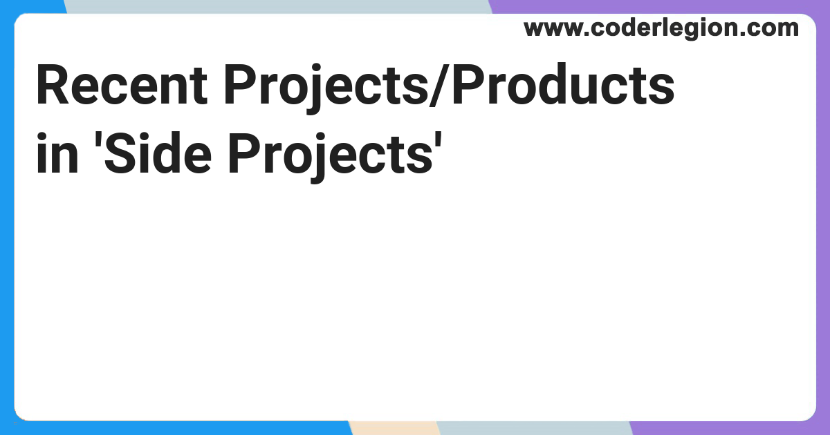 Recent Projects/Products in 'Side Projects' - Coder Legion