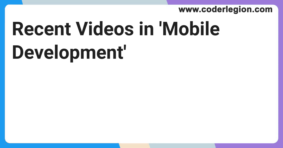 Recent Videos in 'Mobile Development' - Coder Legion