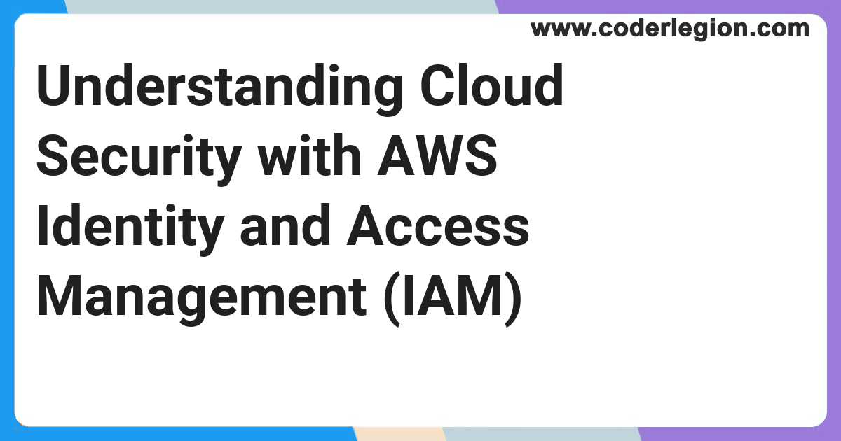 Understanding Cloud Security with AWS Identity and Access Management (IAM) - Coder Legion