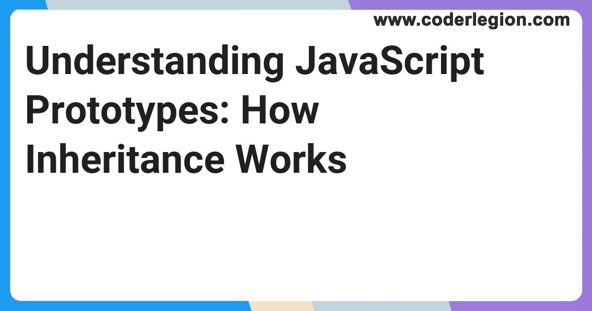 Understanding JavaScript Prototypes: How Inheritance Works - Coder Legion