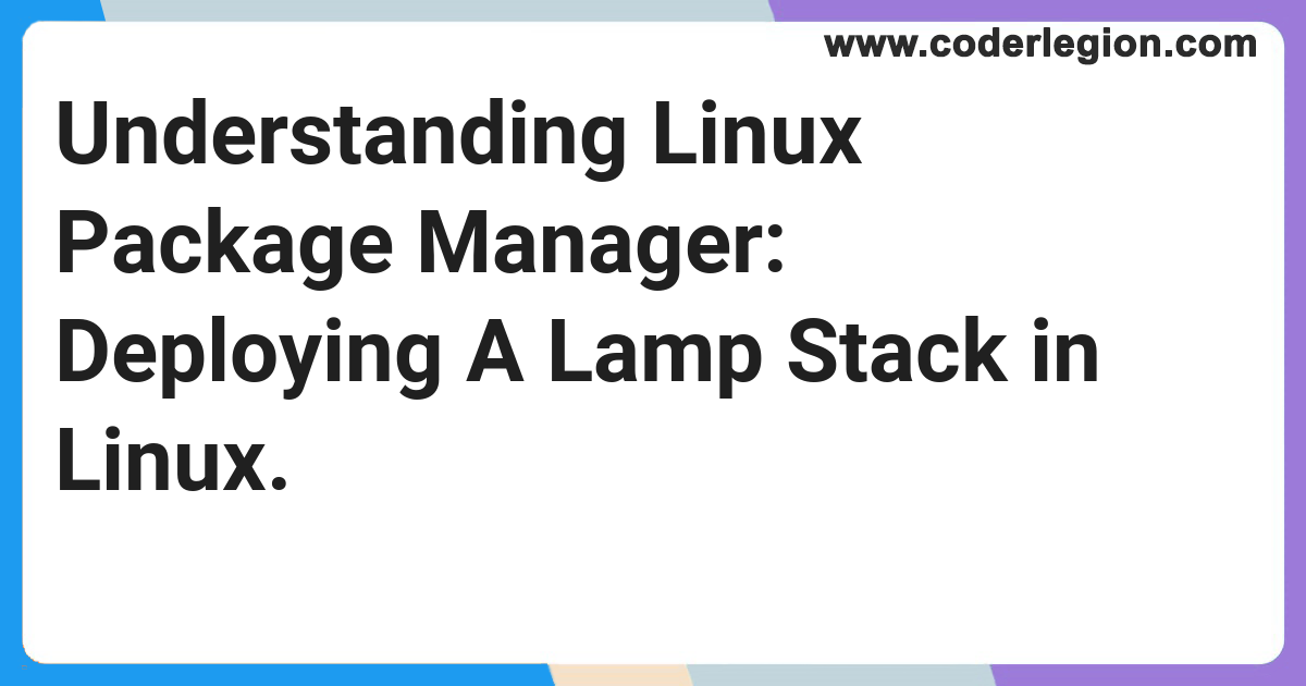 Understanding Linux Package Manager: Deploying A Lamp Stack in Linux. - Coder Legion