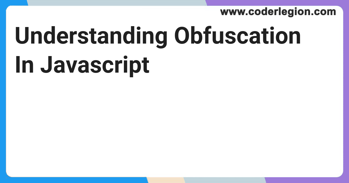 Understanding Obfuscation In Javascript - Coder Legion